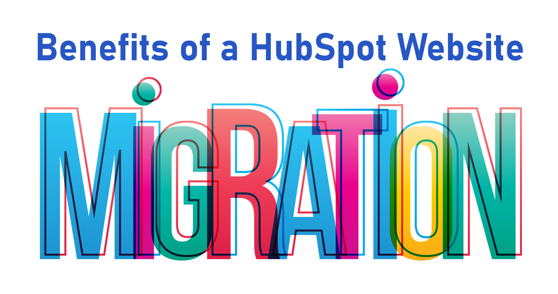 The Benefits of a HubSpot Website Migration